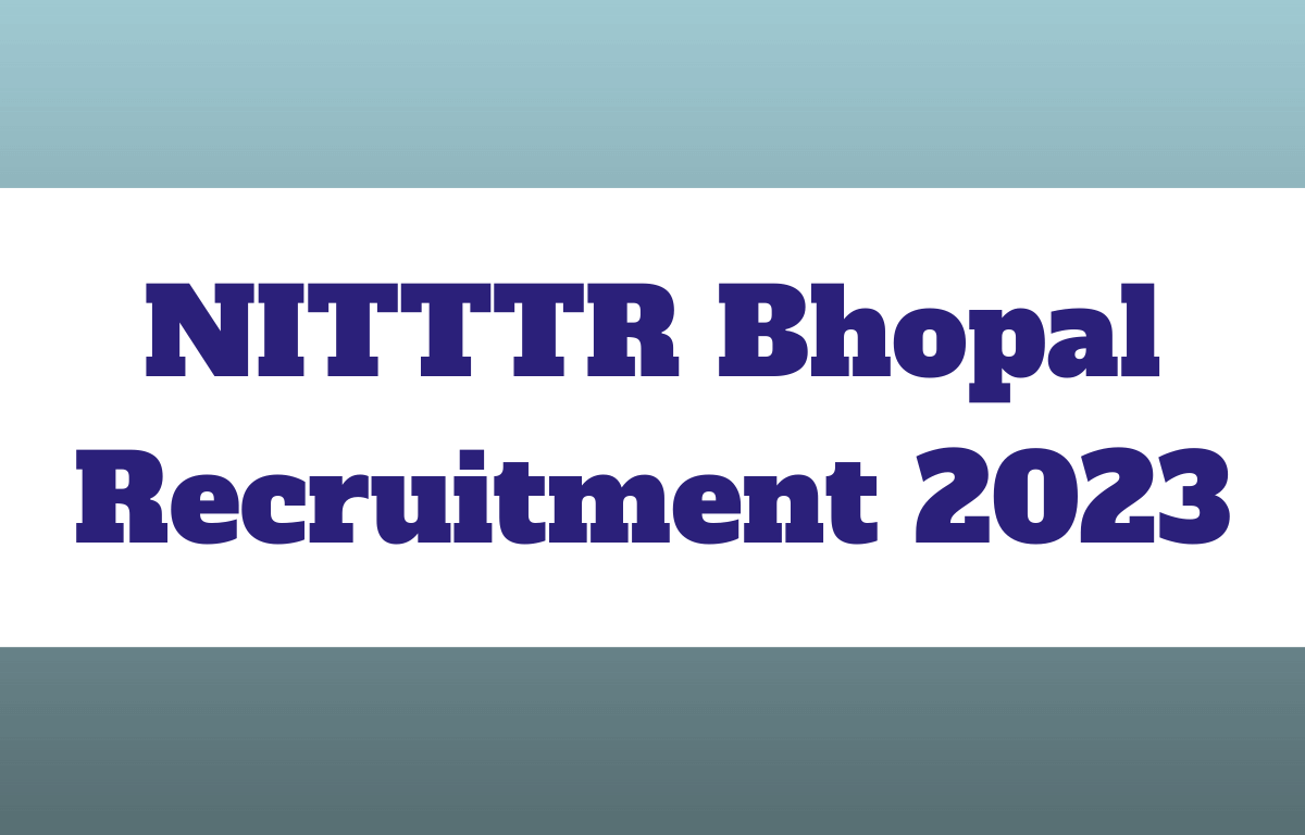 NITTTR Bhopal Recruitment 2023 for Non Teaching Posts NITTTR Bhopal Recruitment 2023 for Non Teaching Posts