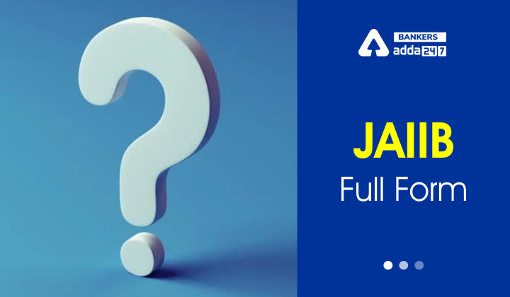 JAIIB Full Form: Know All About JAIIB Exam