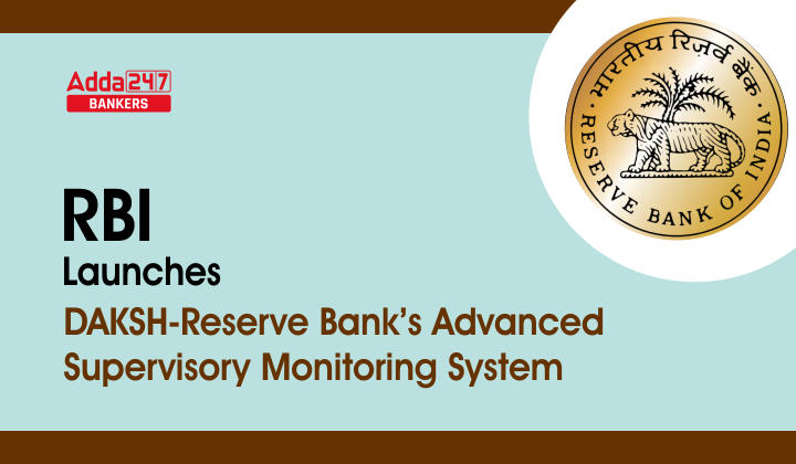 RBI launches DAKSH- Reserve Bank's Advanced Supervisory Monitoring System