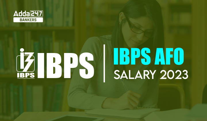 IBPS AFO Salary 2023, Salary Structure, Job Profile & Allowances