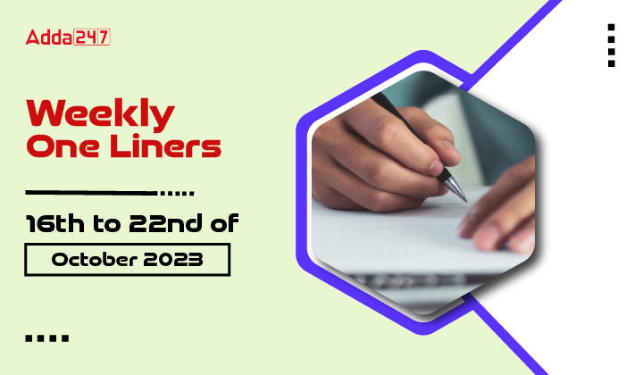 Weekly Current Affairs One-Liners: 16th to 22nd of October 2023