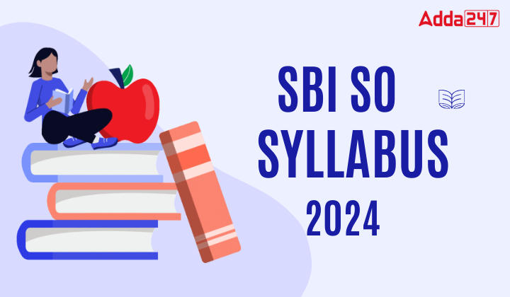 SBI SO Syllabus 2024, Detailed Syllabus and Exam Pattern