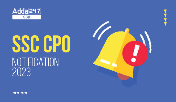 SSC CPO 2023 Notification, Exam Date Out, Complete Details