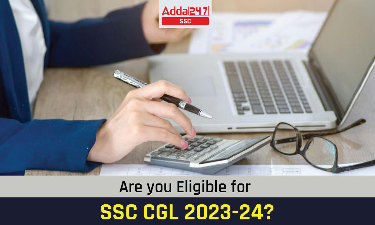 SSC CGL Eligibility Criteria 2023 Age Limit, Eligibility & Qualification