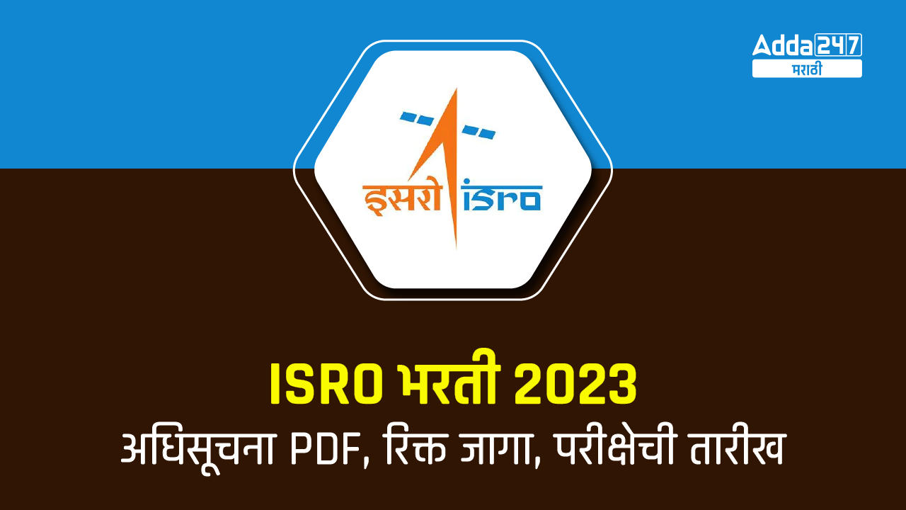 ISRO भरती 2023, अधिसूचना PDF, रिक्त जागा, परीक्षेची तारीख, आणि इतर तपशील