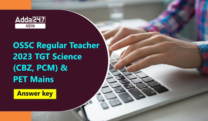 OSSC ନିୟମିତ ଶିକ୍ଷକ 2023 TGT ବିଜ୍ଞାନ (CBZ, PCM) ଏବଂ PET ମେନ୍ସ ଉତ୍ତର କୀ ରିଲିଜ୍ ହୋଇଛି