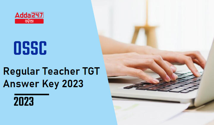 OSSC ନିୟମିତ ଶିକ୍ଷକ 2023 TGT କଳା ମେନ୍ସ ଉତ୍ତର କୀ ରିଲିଜ୍ ହୋଇଛି