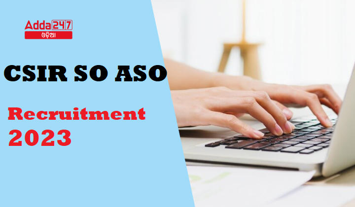 CSIR SO ASO ନିଯୁକ୍ତି 2023, 444 ପୋଷ୍ଟ ପାଇଁ ଅନଲାଇନ୍ ଆବେଦନ କରନ୍ତୁ