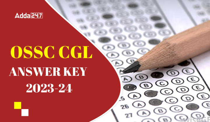 OSSC CGL ଉତ୍ତର କୀ 2023-24, ଅଫିସିଆଲ୍ ଉତ୍ତର କୀ PDF ରିଲିଜ୍ ହୋଇଛି ଡାଉନଲୋଡ୍ କରନ୍ତୁ