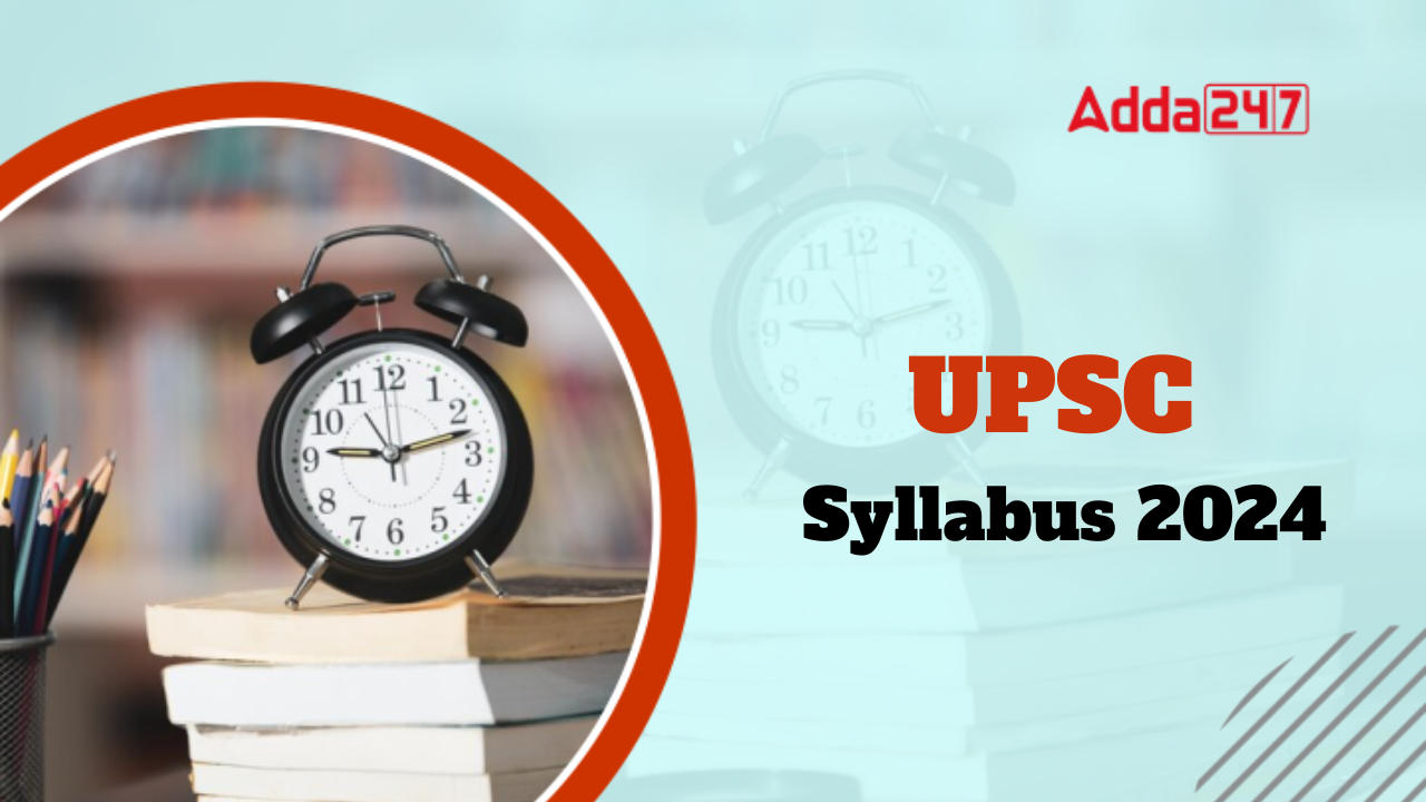 UPSC Syllabus 2024: Check Prelims, Mains and Interview Syllabus PDF