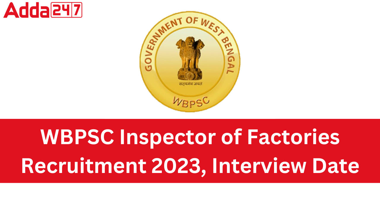 WBPSC Inspector of Factories Recruitment 2023, Interview Date